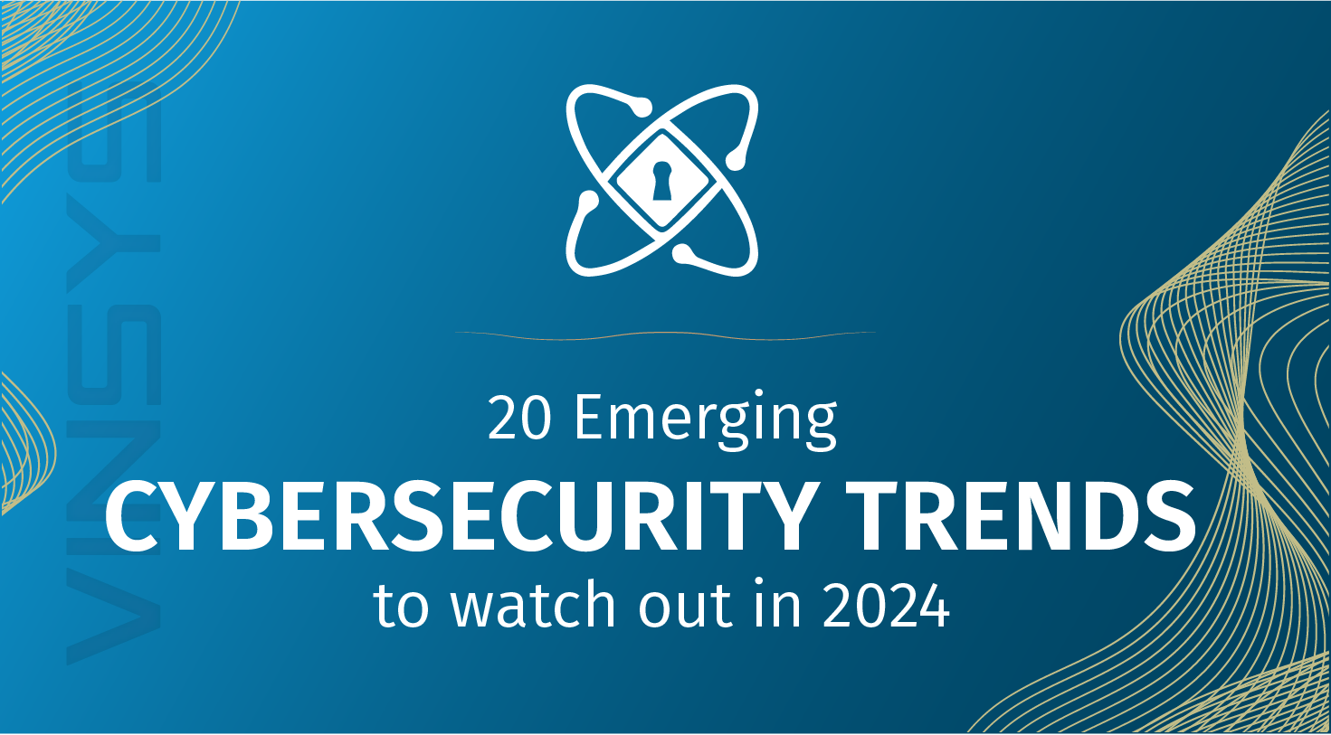 Top 20 Emerging Cybersecurity Trends to Watch Out in 2024
