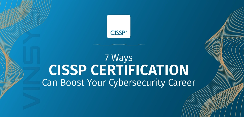 CISSP Certification: 7 ways to Boost Your Cybersecurity Career