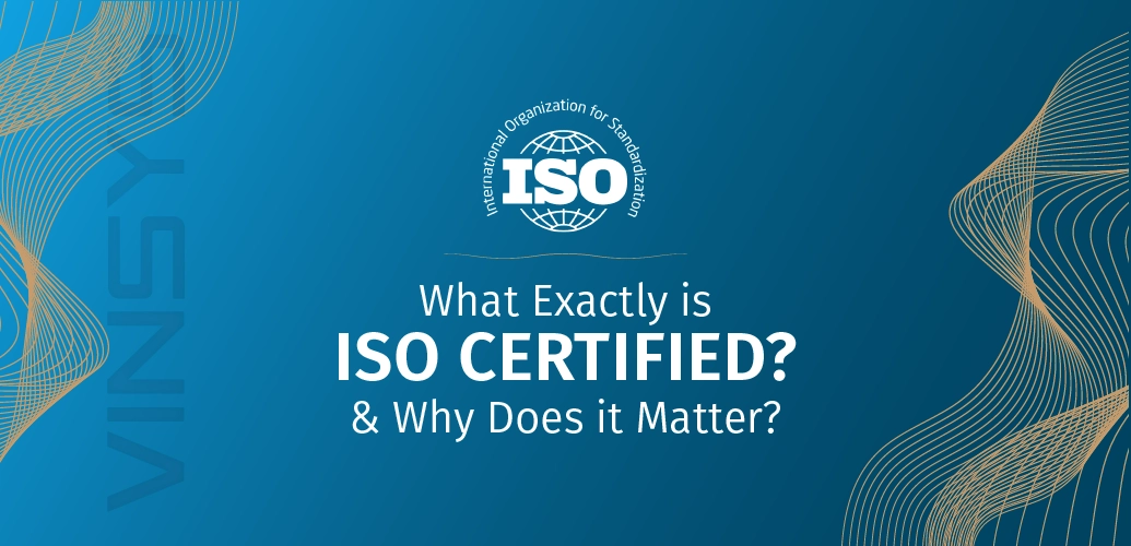 ISO Certified: What Exactly Is And Why does it Matter?