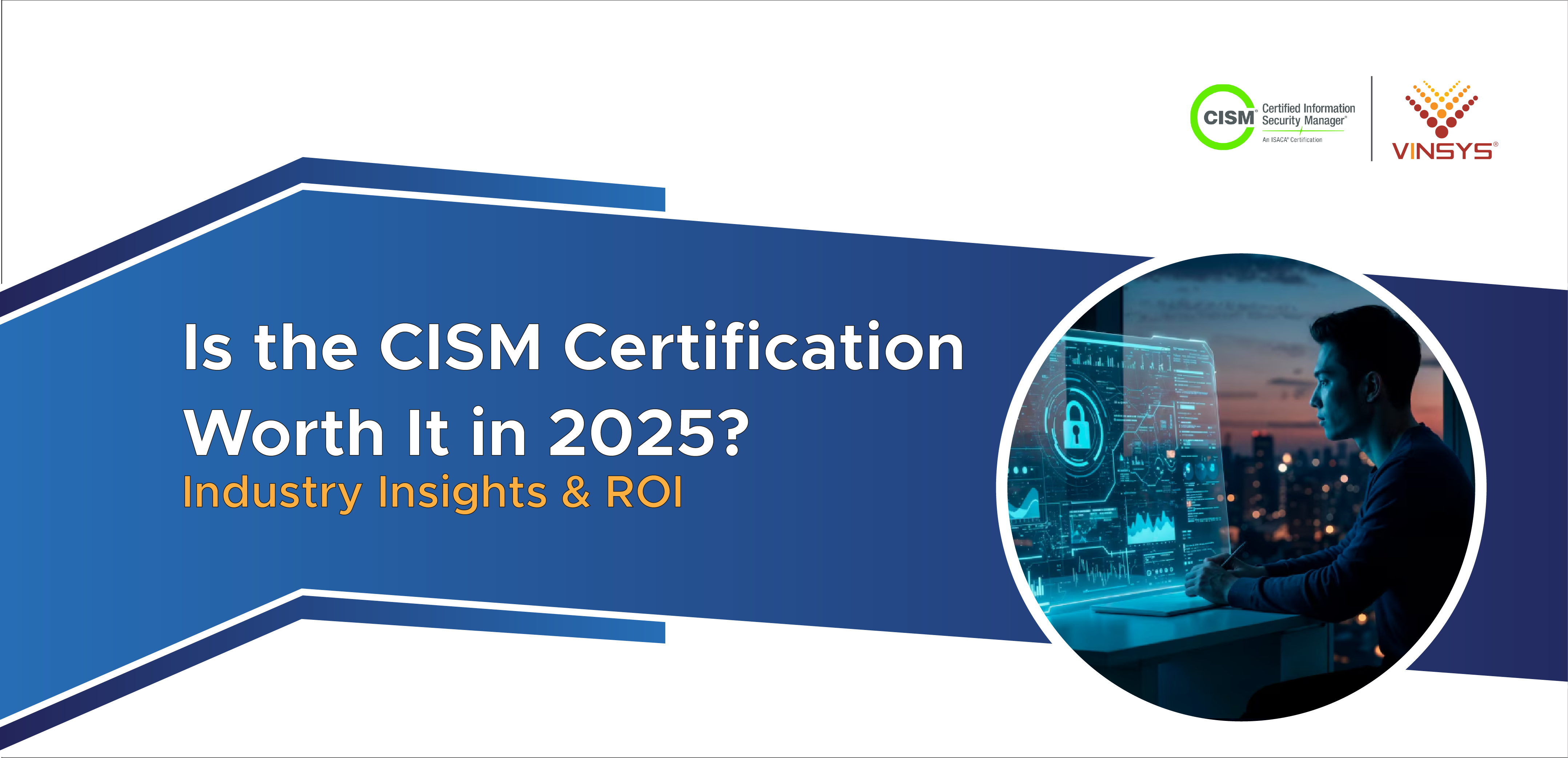 Is the CISM Certification Worth It in 2025? Industry Insights & ROI