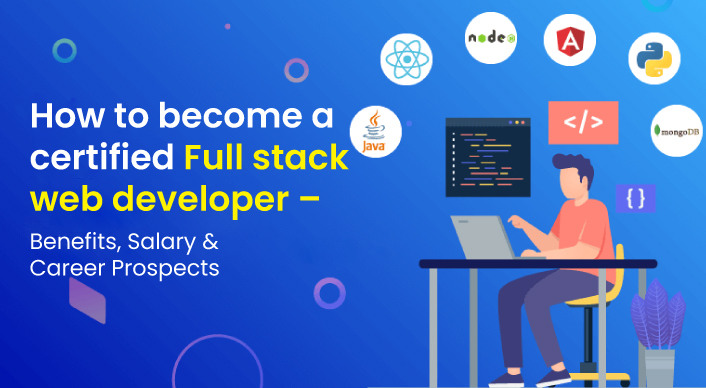 How to Become a Certified Full Stack Web Developer? Benefits, Salary Career Prospects - Vinsys