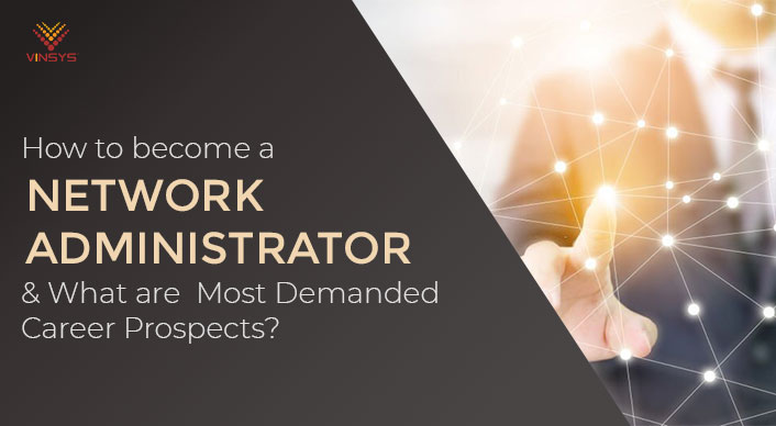 How to become a Network Administrator and what are the Career Prospects ...