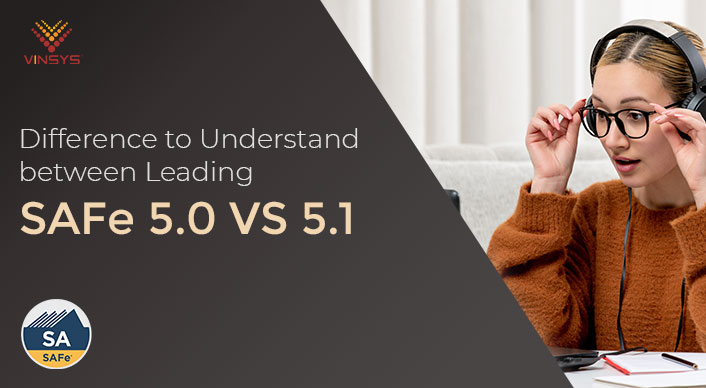 Difference to Understand between Leading SAFe 5.0 vs SAFe 5.1