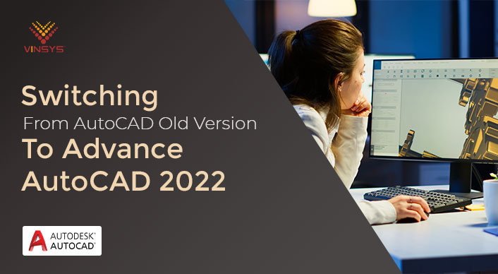 Switching From AutoCAD Old Version To Advance AutoCAD 2022-vinsys