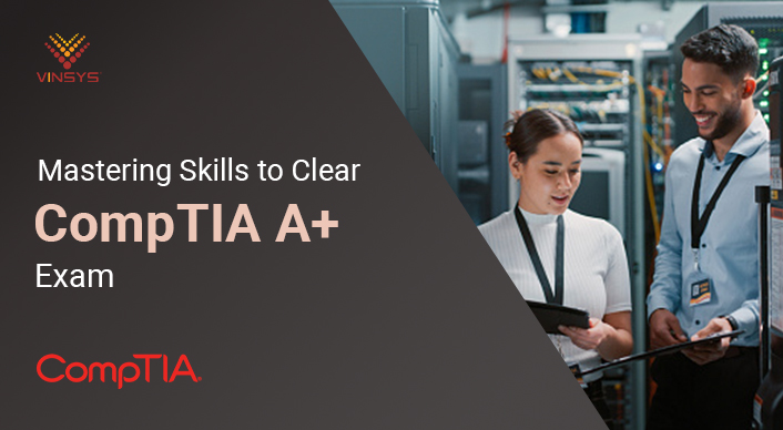 Mastering Skills To Clear CompTIA A+ Exam-vinsys