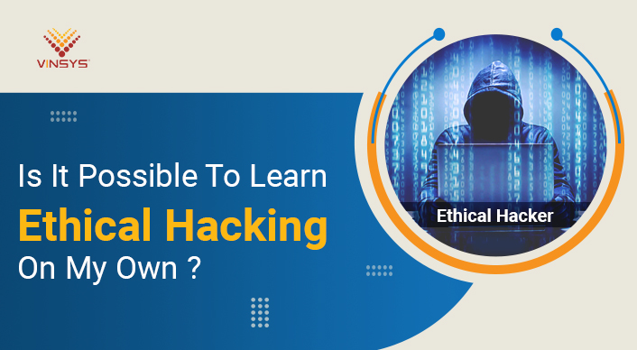 Is It Possible To Learn Ethical Hacking On My Own? - Vinsys