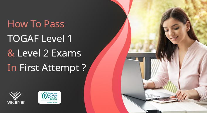 How To Pass TOGAF Level 1 & Level 2 Exams In First Attempt? - Vinsys