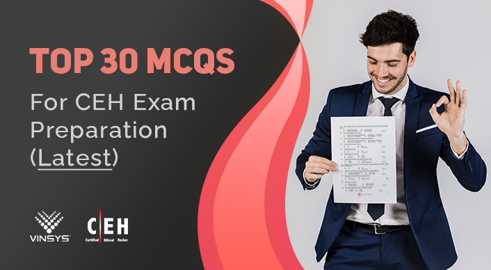 Top 30 MCQs For CEH Exam Preparation - Vinsys Top 30 MCQs For CEH Exam Preparation - Vinsys